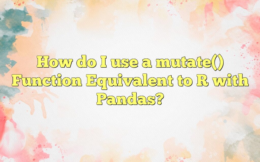 How Do I Use A Mutate() Function Equivalent To R With Pandas?