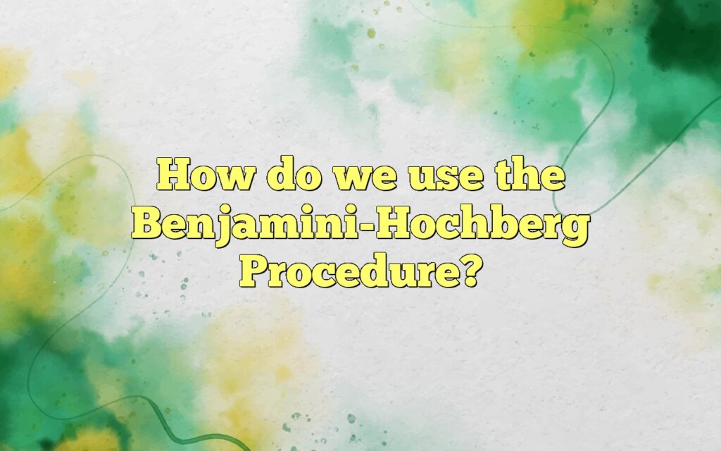 How Do We Use The Benjamini-Hochberg Procedure?