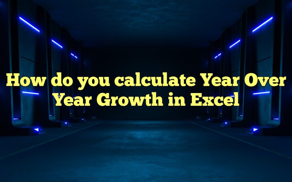 How Do You Calculate Year Over Year Growth In Excel