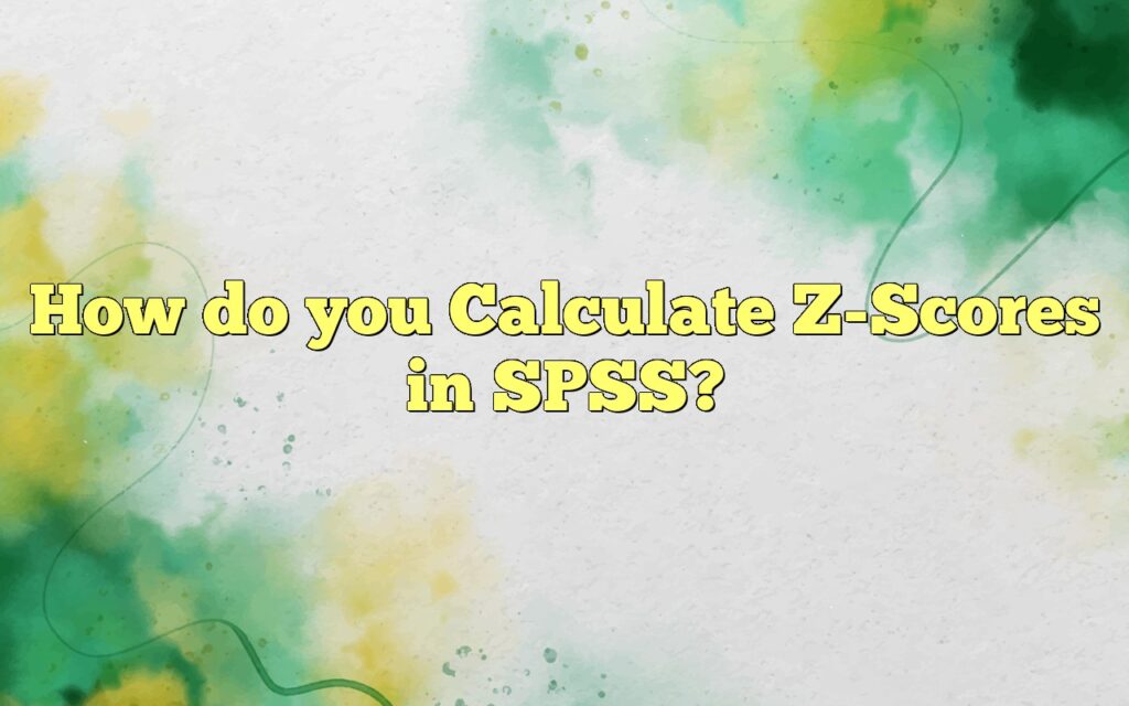 How Do You Calculate Z-Scores In SPSS?