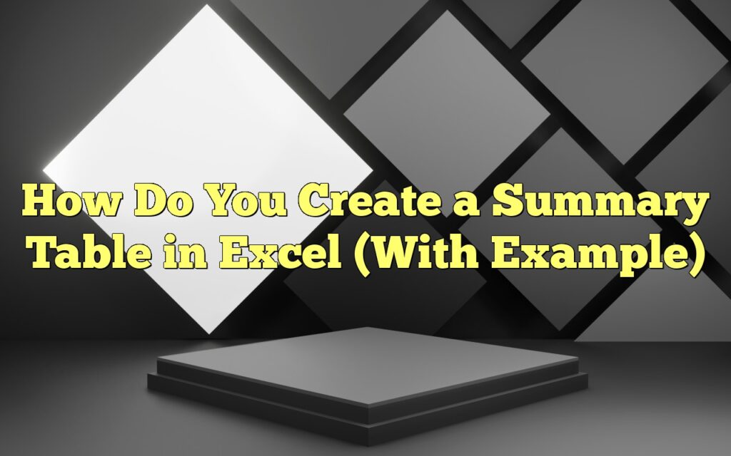 How Do You Create A Summary Table In Excel (With Example)