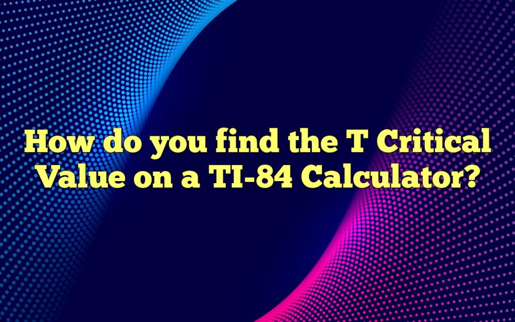 How Do You Find The T Critical Value On A TI-84 Calculator?