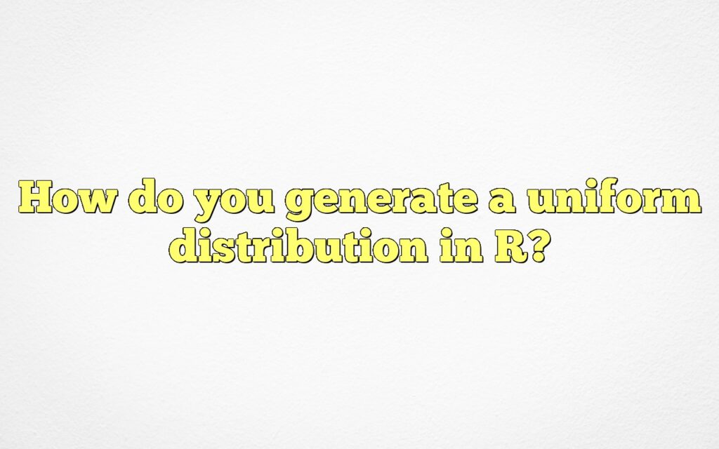 How Do You Generate A Uniform Distribution In R?