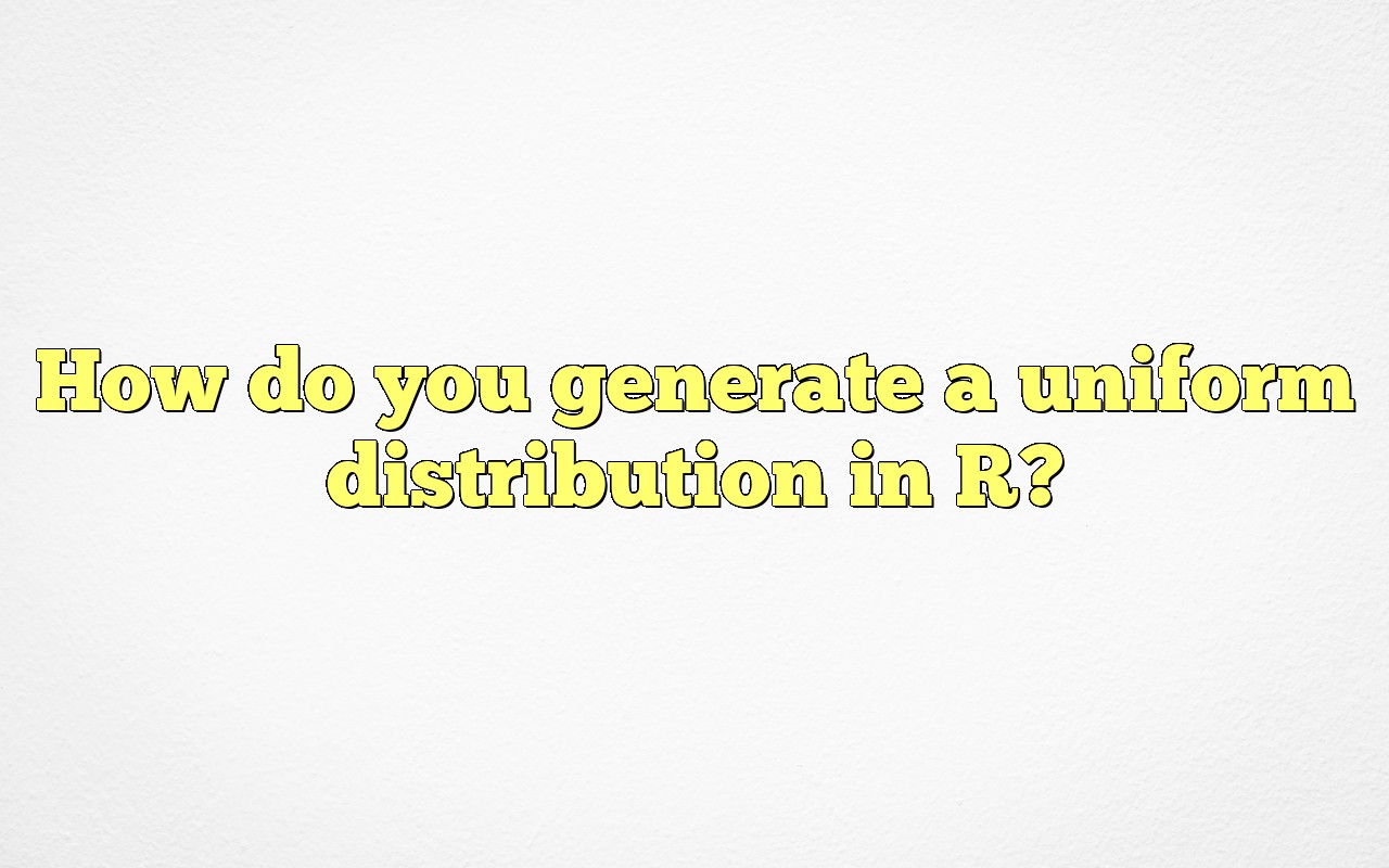 How Do You Generate A Uniform Distribution In R?