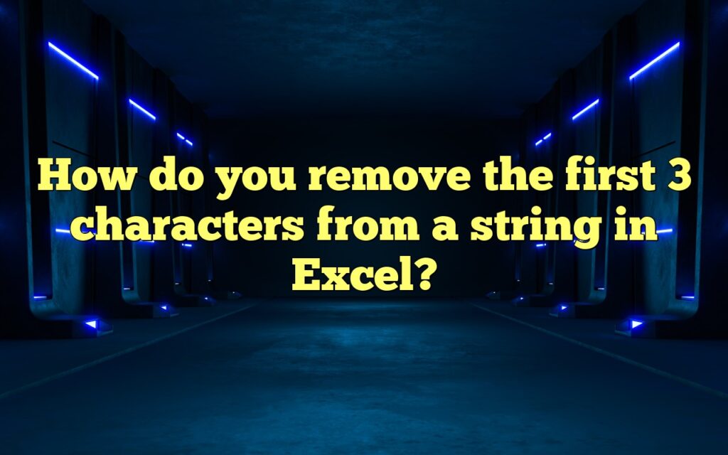 How Do You Remove The First 3 Characters From A String In Excel?