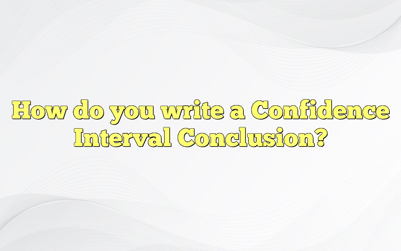 How To Write A Clear And Concise Confidence Interval Conclusion