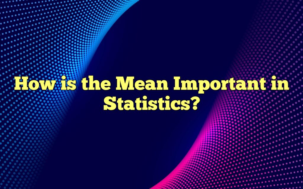 How To Calculate And Use The Mean In Statistics