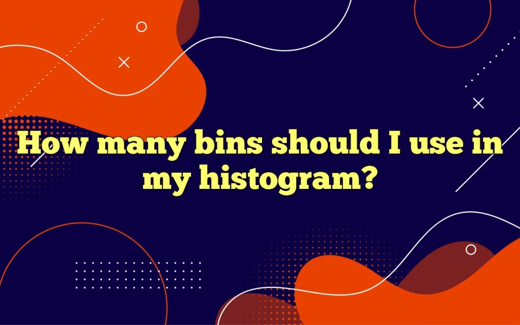 How Many Bins Should I Use In My Histogram?