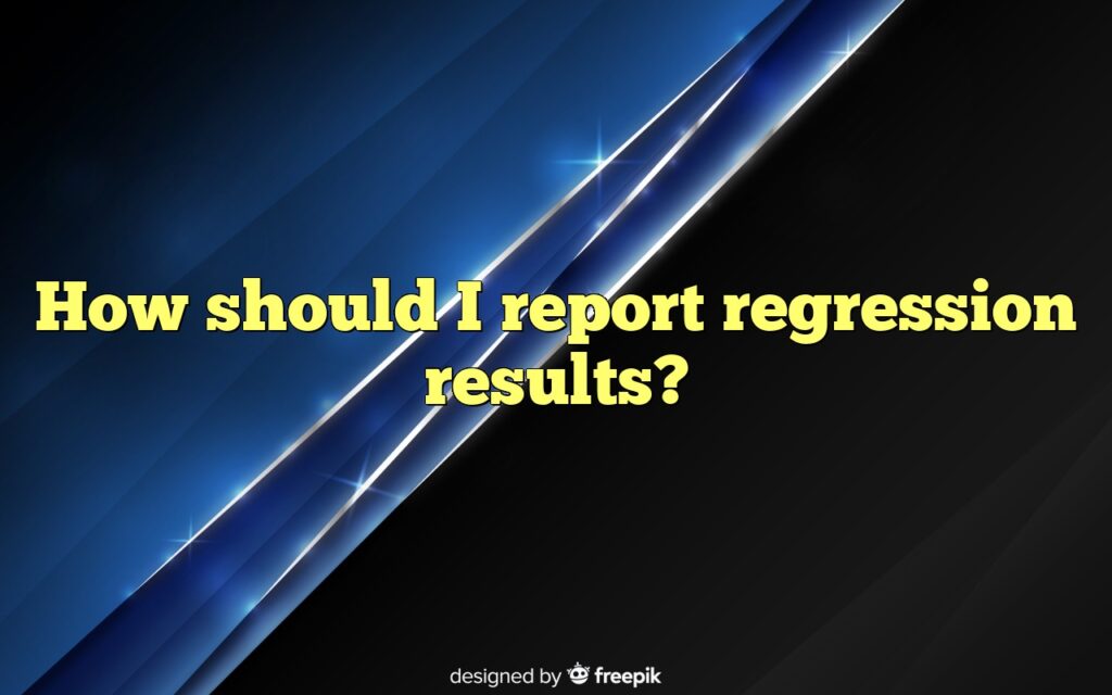 How Should I Report Regression Results?