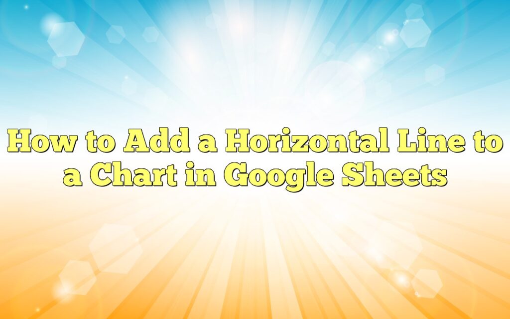How To Add A Horizontal Line To A Chart In Google Sheets
