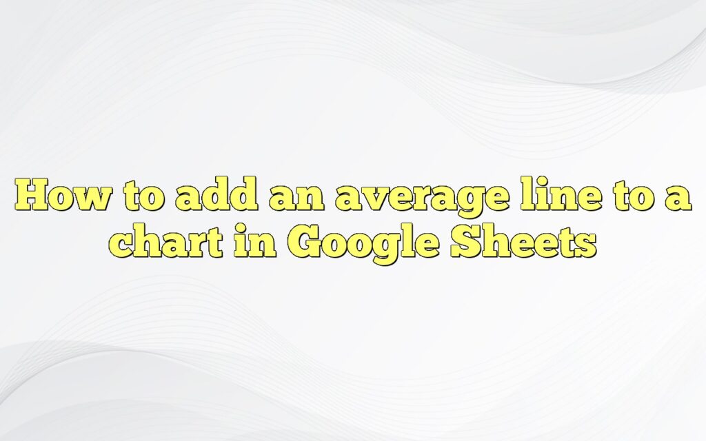 How To Add An Average Line To A Chart In Google Sheets