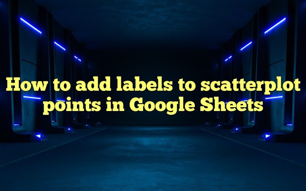 How To Add Labels To Scatterplot Points In Google Sheets