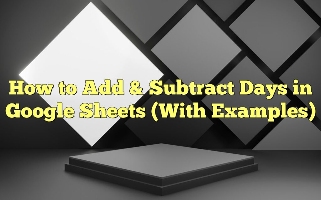 How To Easily Add And Subtract Days In Google Sheets