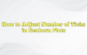 How To Adjust Number Of Ticks In Seaborn Plots