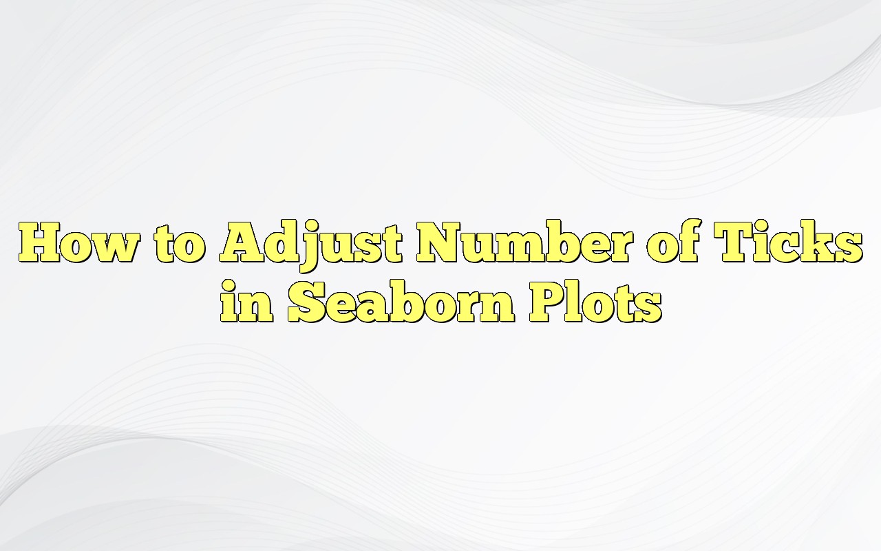 How To Adjust Number Of Ticks In Seaborn Plots