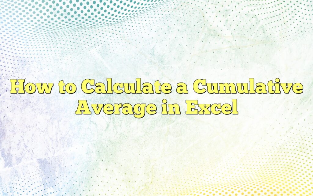 How To Calculate A Cumulative Average In Excel