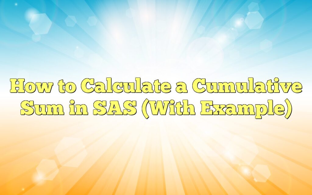 How To Calculate A Cumulative Sum In SAS (With Example)