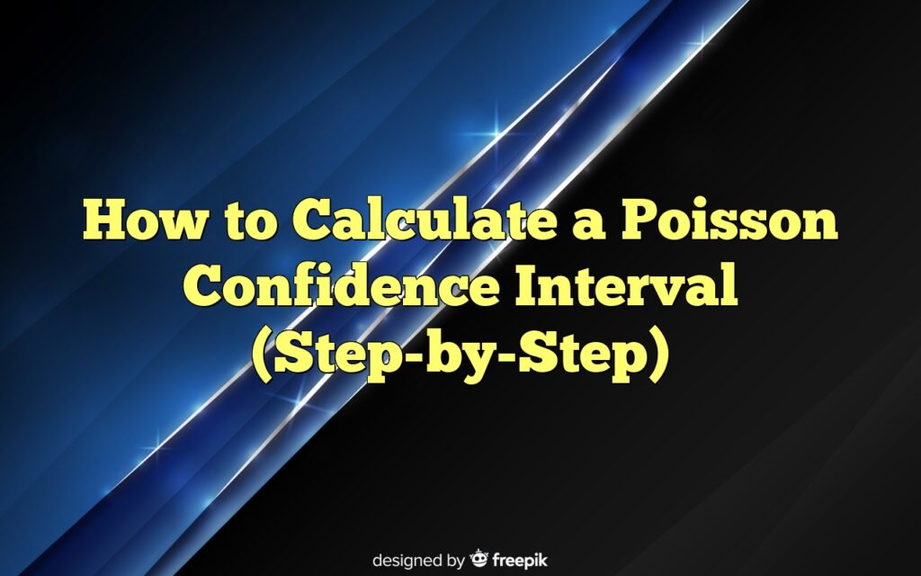 How To Calculate A Poisson Confidence Interval (Step-by-Step)