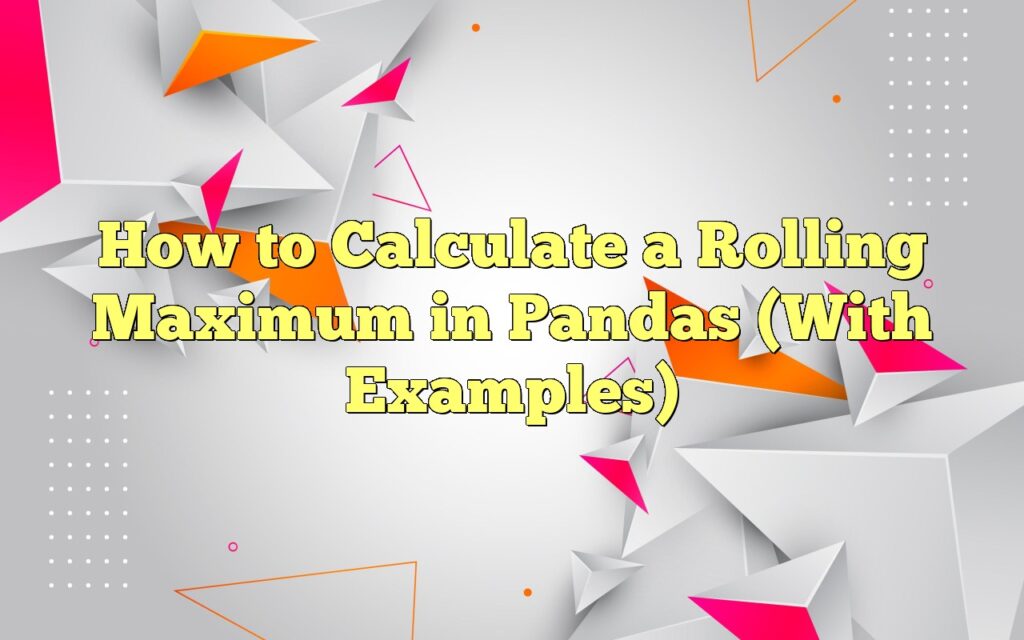 How To Calculate A Rolling Maximum In Pandas (With Examples)
