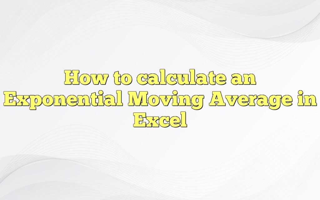 How To Calculate An Exponential Moving Average In Excel