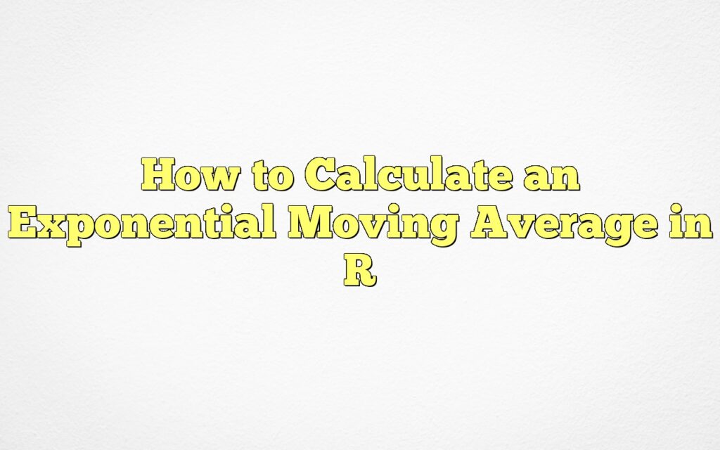 How To Calculate An Exponential Moving Average In R