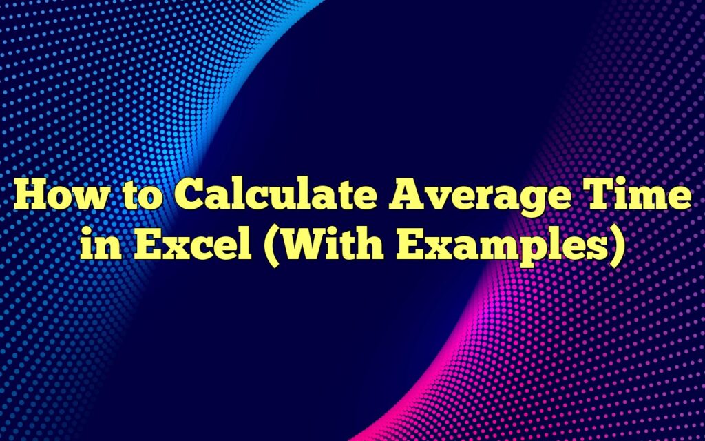 How To Calculate Average Time In Excel (With Examples)