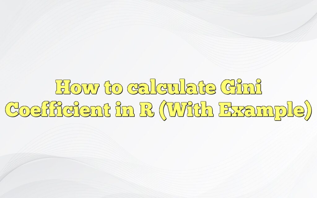 How To Calculate Gini Coefficient In R (With Example)