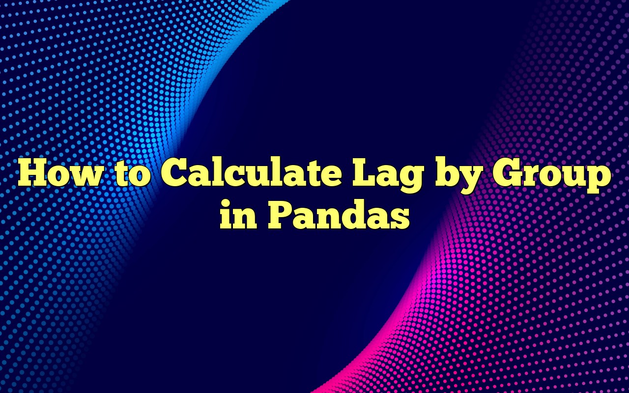 How To Calculate Lag By Group In Pandas