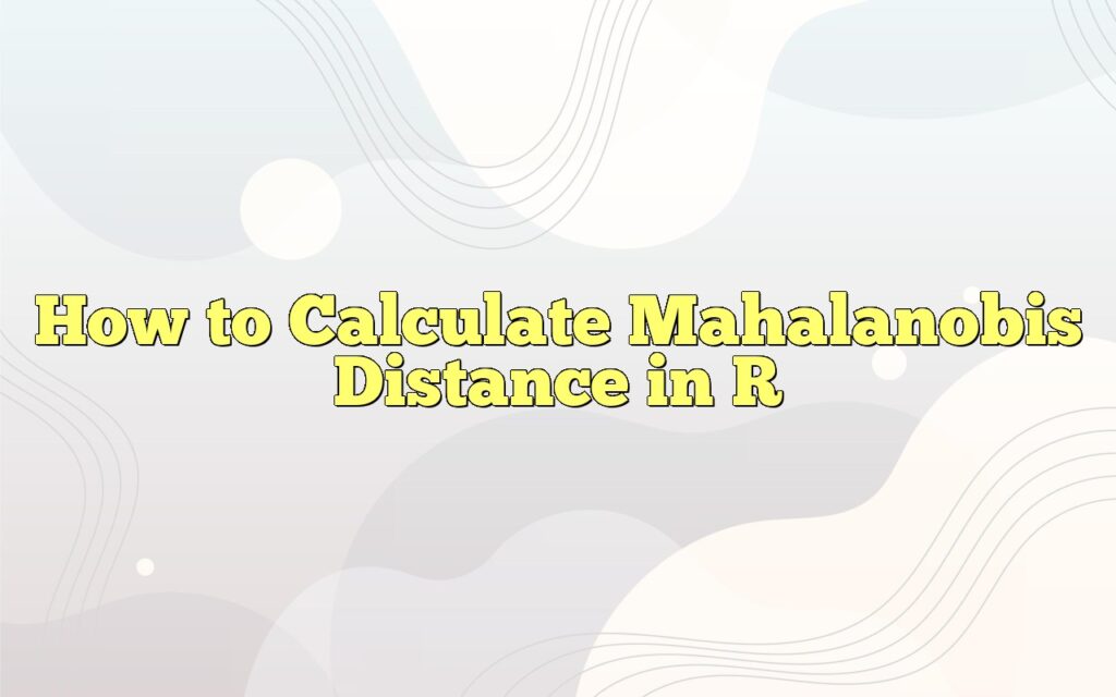 How To Calculate Mahalanobis Distance In R
