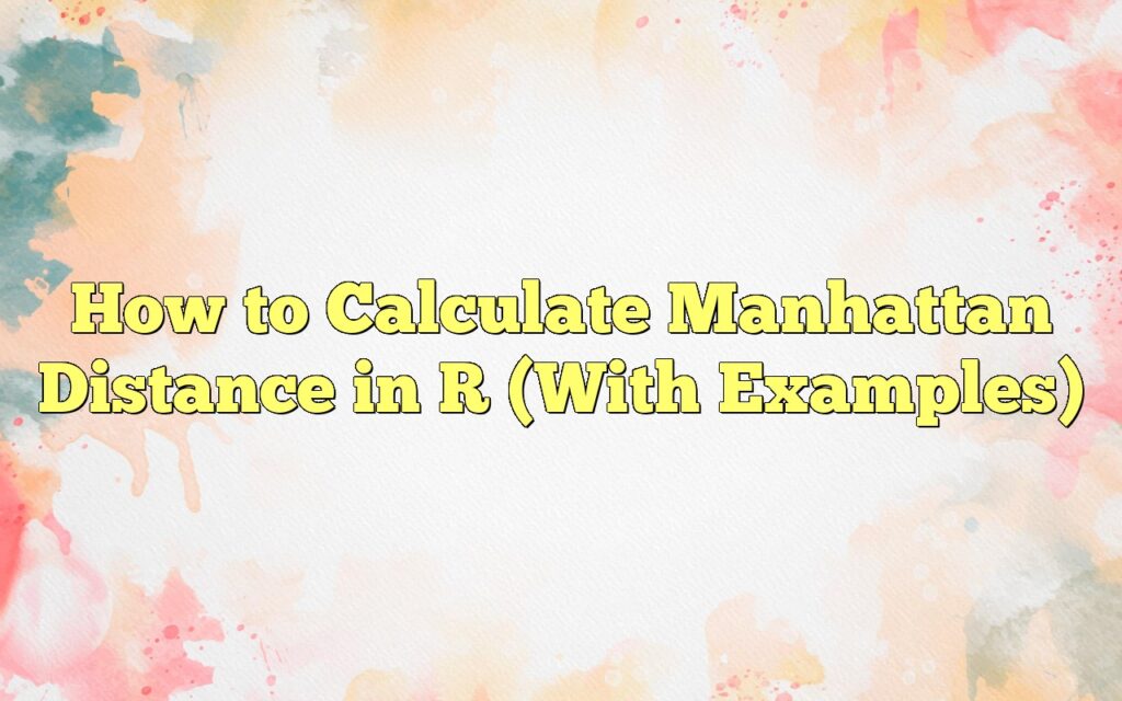 How To Calculate Manhattan Distance In R (With Examples)