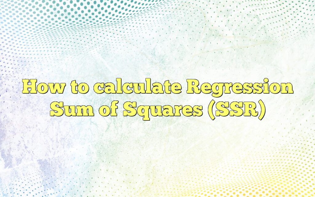 How To Calculate Regression Sum Of Squares (SSR)