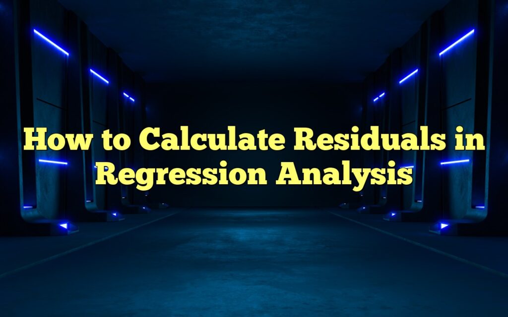 How To Calculate Residuals In Regression Analysis