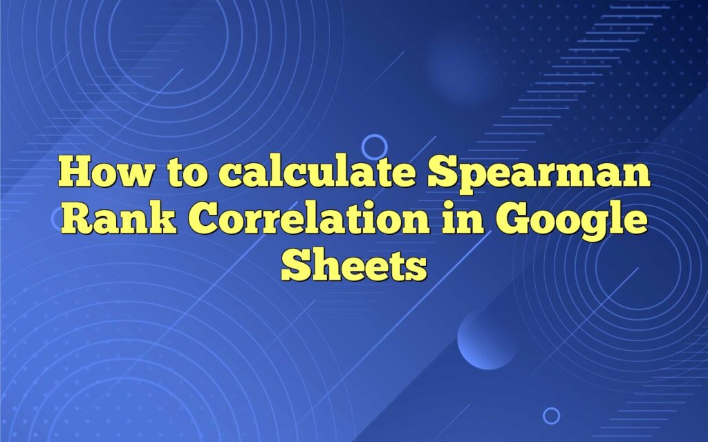 How To Calculate Spearman Rank Correlation In Google Sheets