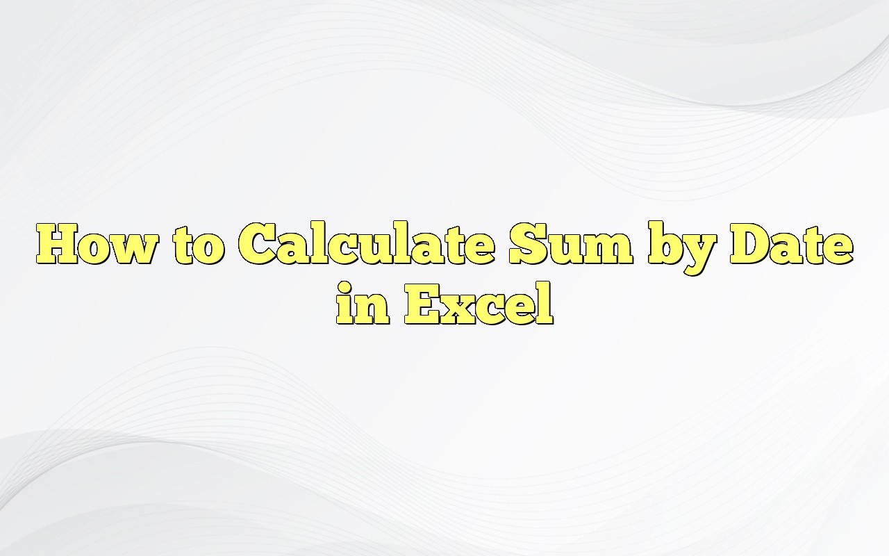 How To Calculate Sum By Date In Excel