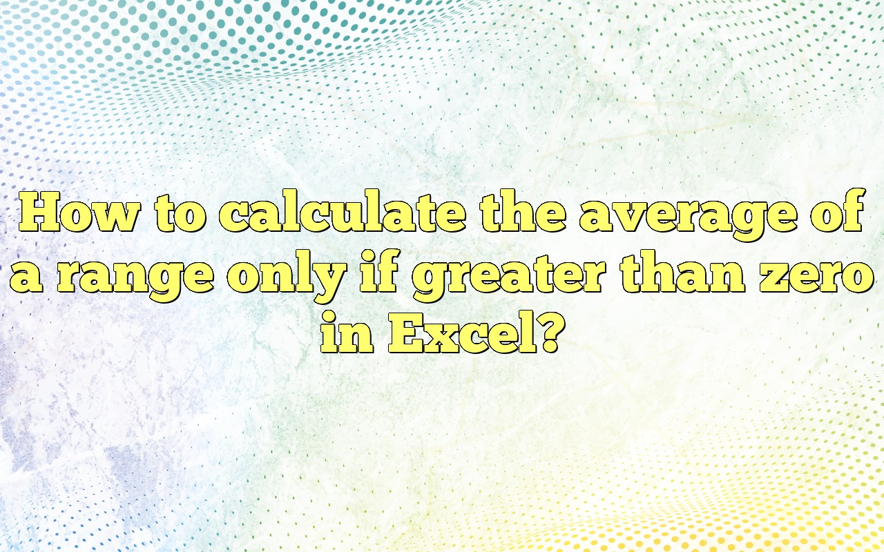 How To Calculate The Average Of A Range Only If Greater Than Zero In Excel