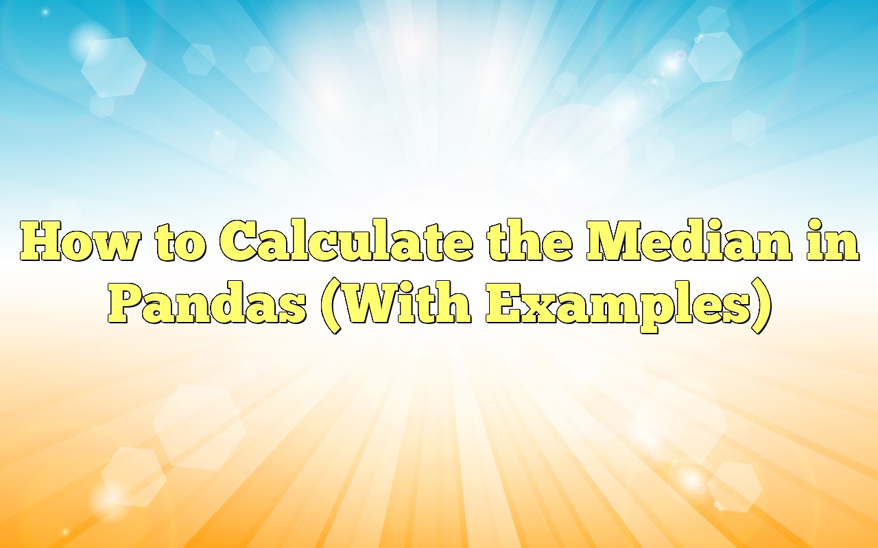 How To Calculate The Median In Pandas With Examples 