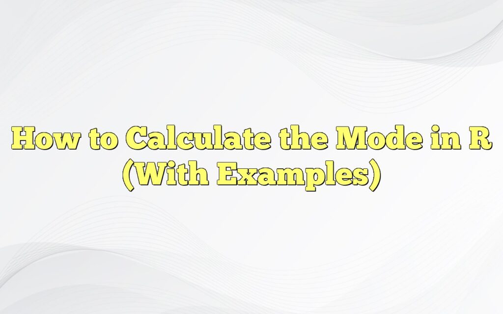How To Calculate The Mode In R (With Examples)