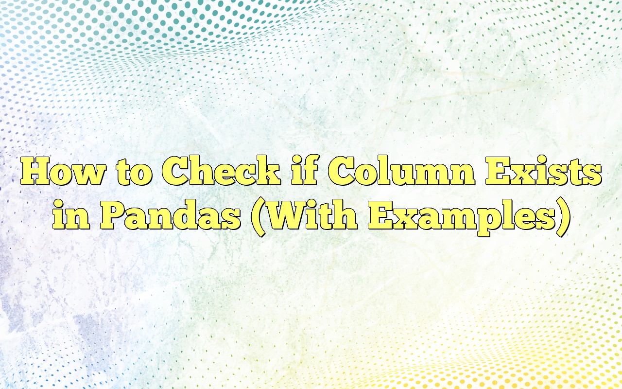 How To Check If Column Exists In Pandas With Examples 