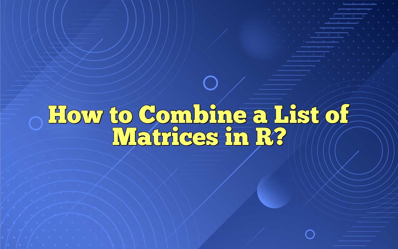 How To Combine A List Of Matrices In R 