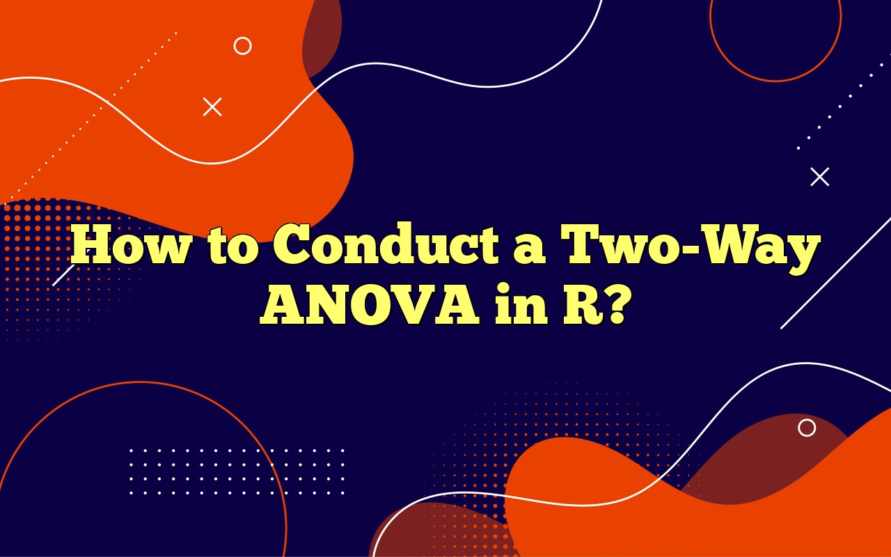 How To Conduct A Two Way Anova In R 3988