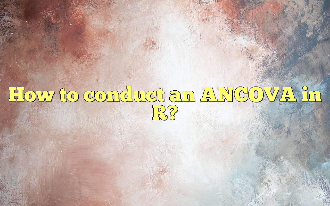 How To Conduct An ANCOVA In R?