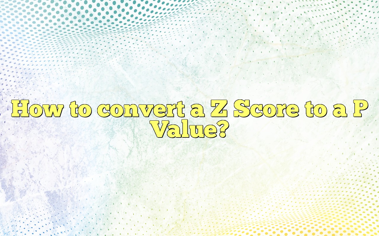 How To Convert A Z Score To A P Value?