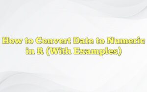 How To Convert Date To Numeric In R (With Examples)