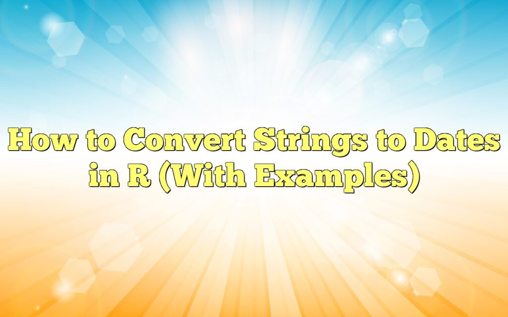 How To Convert Strings To Dates In R (With Examples)