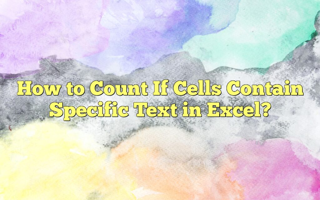 How To Count If Cells Contain Specific Text In Excel