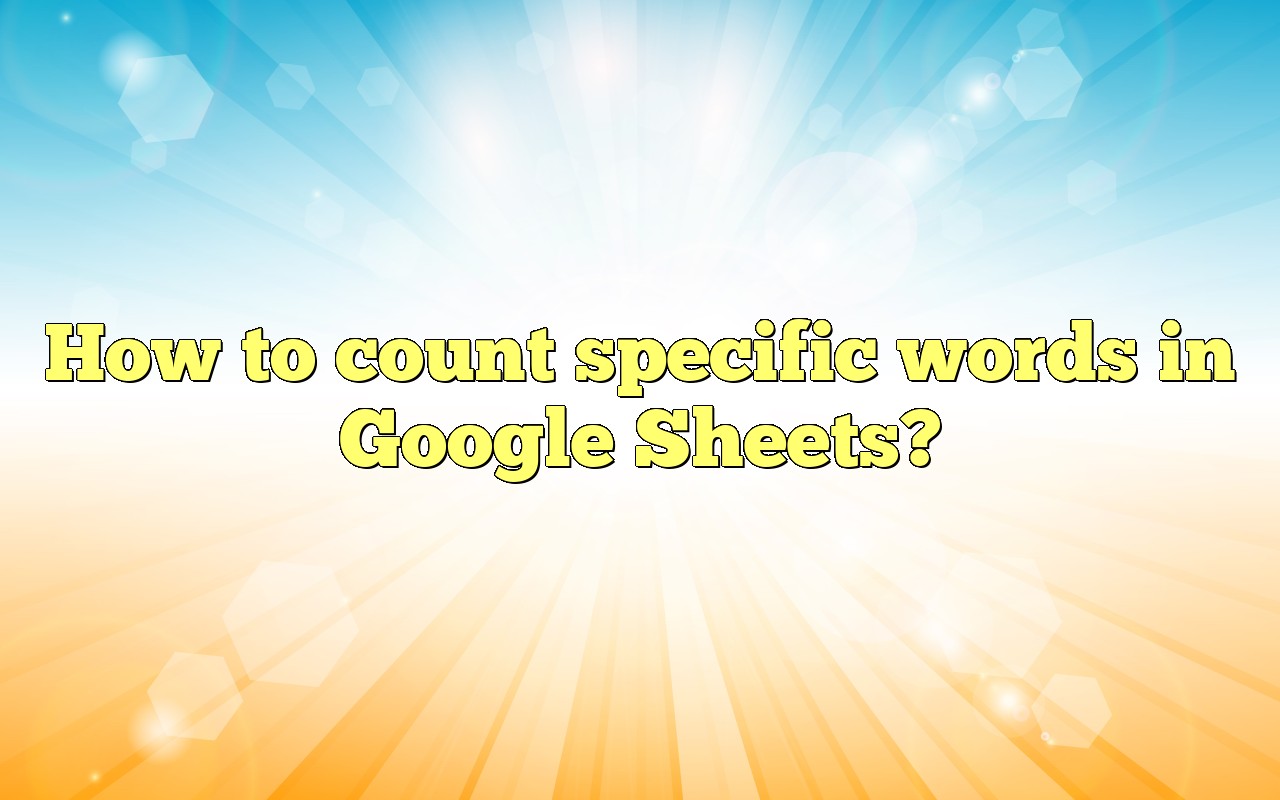 How To Count Specific Words In Google Sheets 
