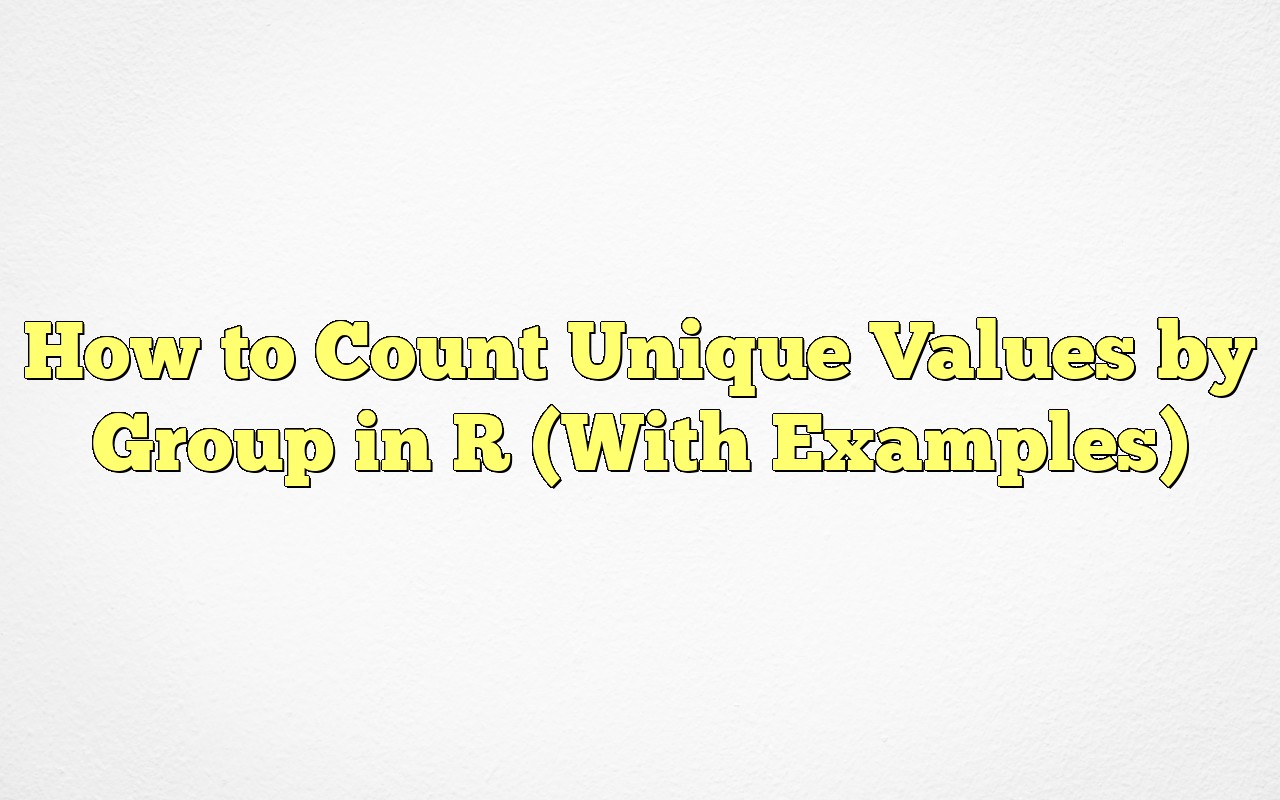 How To Count Unique Values By Group In R With Examples 