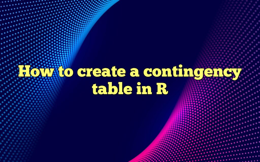 How To Create A Contingency Table In R