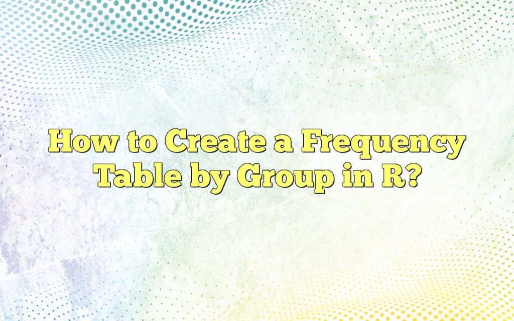 How To Create A Frequency Table By Group In R?