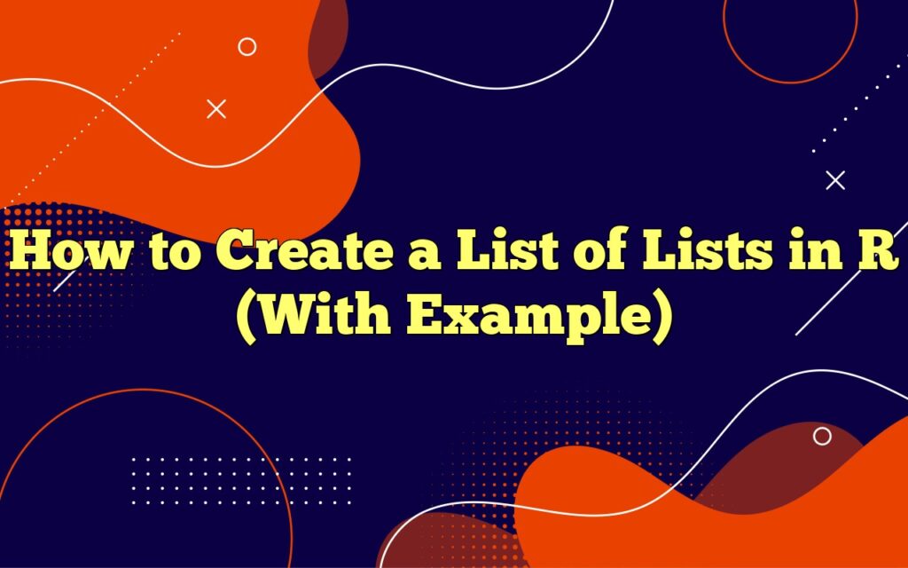 How To Create A List Of Lists In R (With Example)